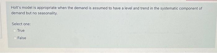 Solved Holt's model is appropriate when the demand is | Chegg.com
