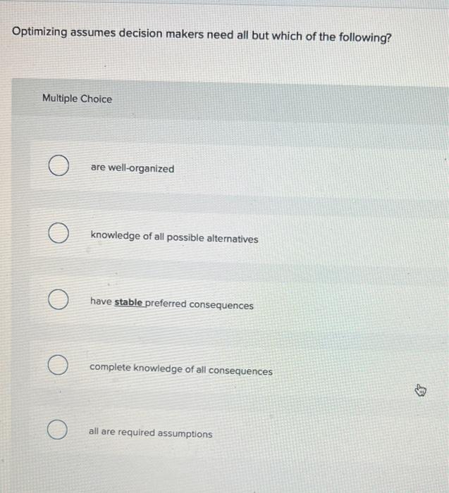 Solved Optimizing assumes decision makers need all but which | Chegg.com