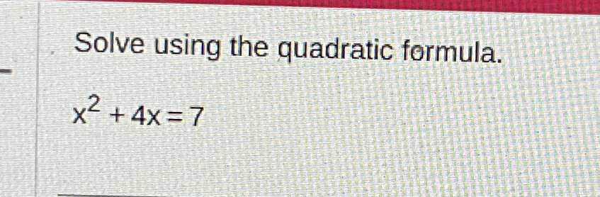 Solved Solve using the quadratic formula.x2+4x=7 | Chegg.com