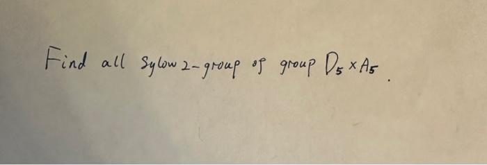 Solved Find all sylow 2 -group of group D5×A5. | Chegg.com