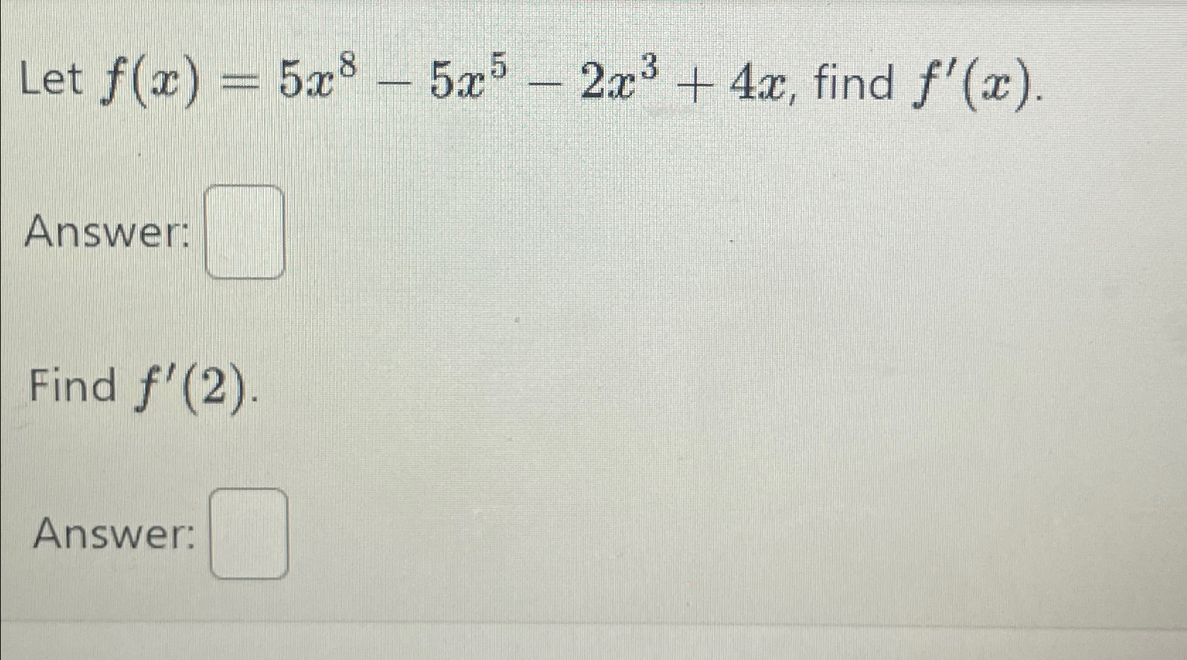 Solved Let f(x)=5x8-5x5-2x3+4x, ﻿find f'(x)Answer:Find | Chegg.com
