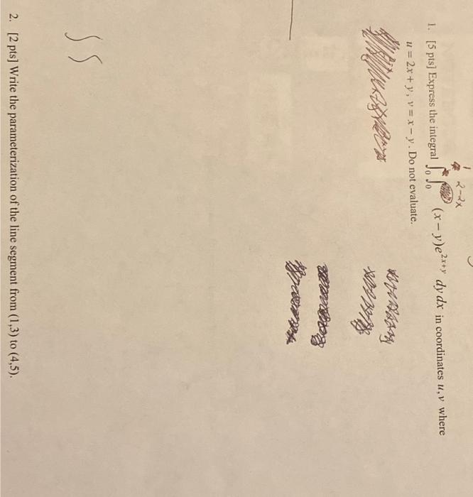 Solved 1. [5 pts] Express the integral 2-2x SS (x-y)e²x+y dy | Chegg.com