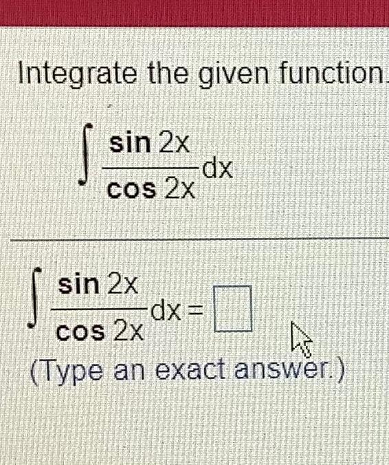Solved Integrate the given function sin 2x cos 2x sin 2x cos | Chegg.com