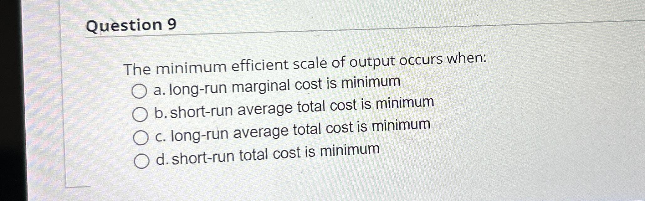 Solved Question 9The minimum efficient scale of output | Chegg.com