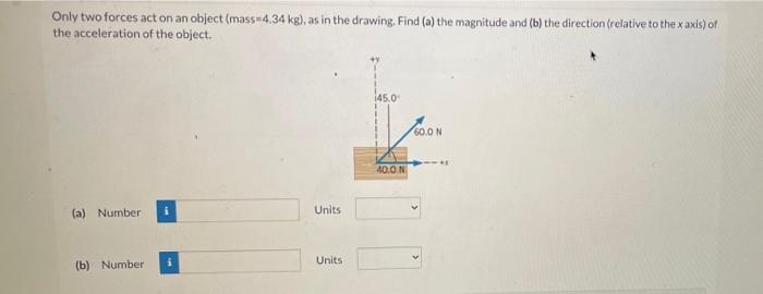 Solved Only Two Forces Act On An Object Mass 4 34 Kg As