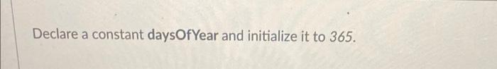 Solved Declare a constant daysOfYear and initialize it to | Chegg.com