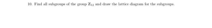 Solved 10. Find all subgroups of the group Z2 and draw the | Chegg.com