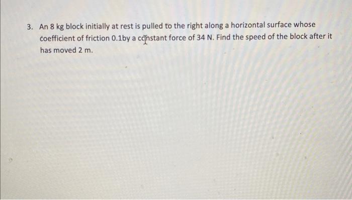 Solved 3. An 8 kg block initially at rest is pulled to the | Chegg.com