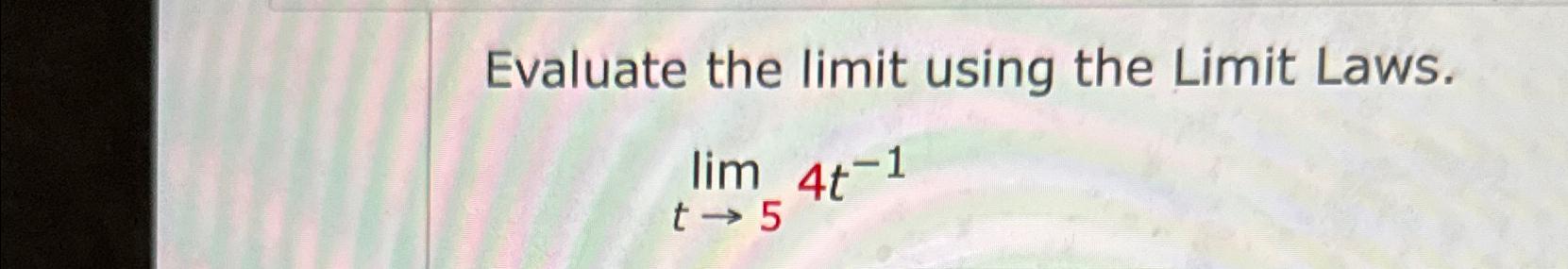 Solved Evaluate the limit using the Limit Laws.limt→54t-1 | Chegg.com