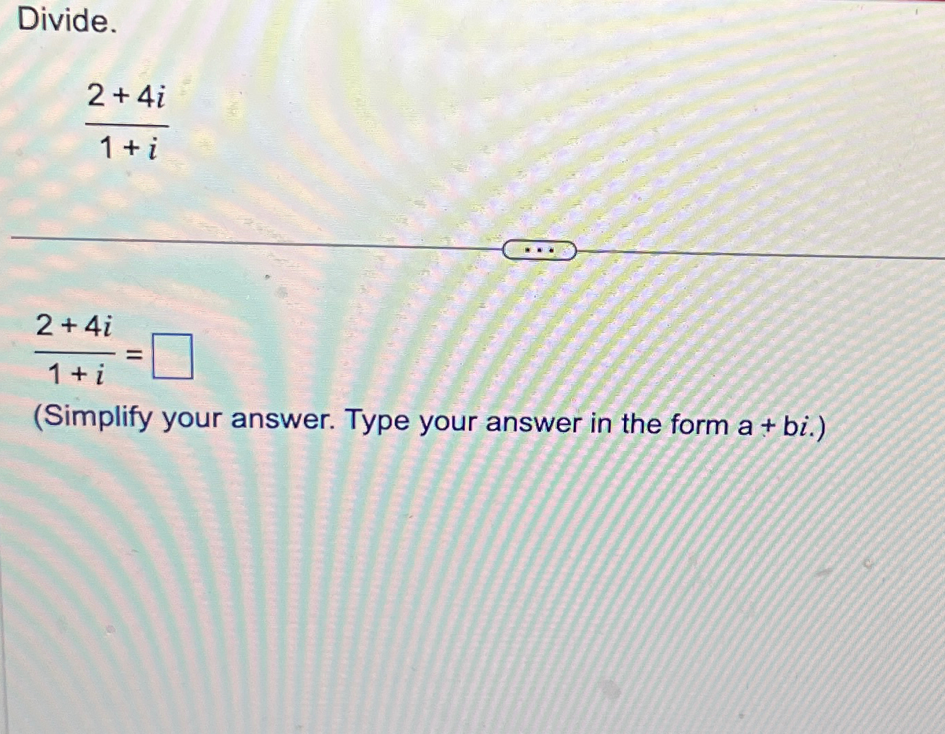 Solved Divide.2+4i1+i2+4i1+i=(Simplify your answer. Type | Chegg.com