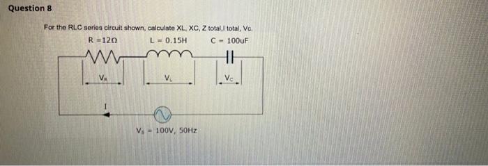 Solved For the RLC series circuit shown. calculate XL. XC. Z | Chegg.com