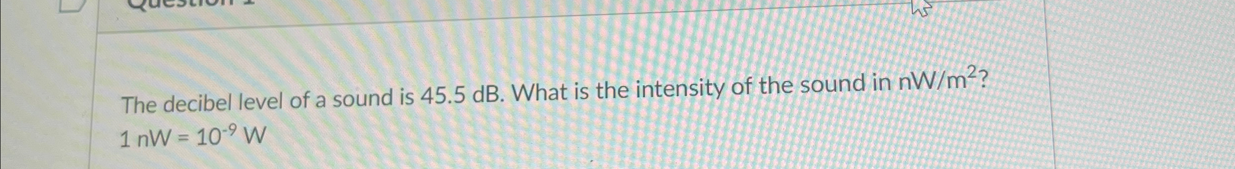 Solved The decibel level of a sound is 45.5dB. ﻿What is the | Chegg.com