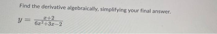 Solved Find the derivative algebraically, simplifying your | Chegg.com
