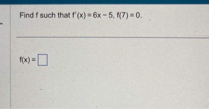 Solved Find f such that f′(x)=6x−5,f(7)=0 f(x)= | Chegg.com