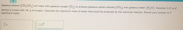 Solved Gaseous ethane (CH,CH) will react with gaseous oxygen | Chegg.com