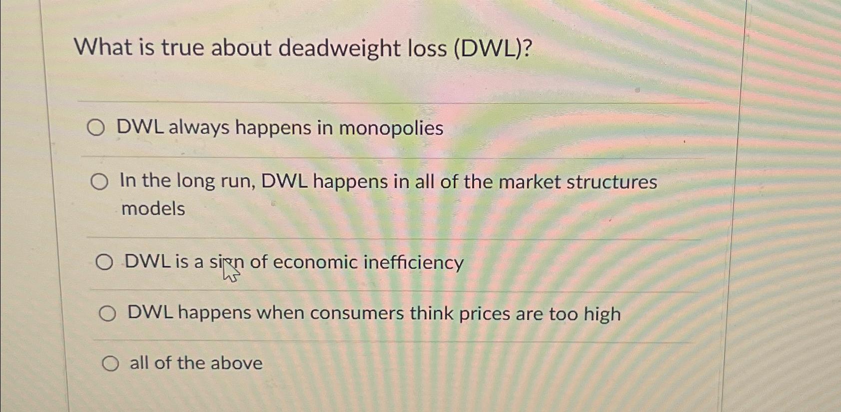 Solved What is true about deadweight loss (DWL)?DWL always | Chegg.com