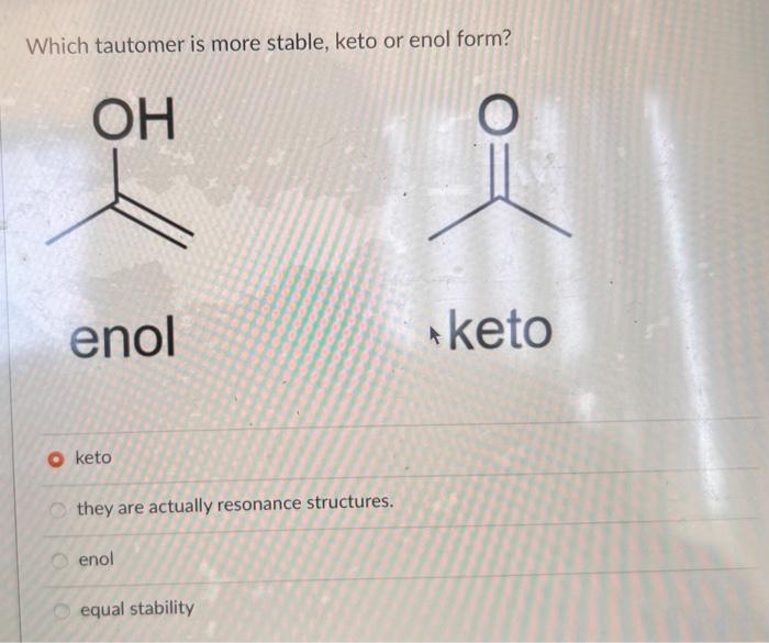 Solved Which tautomer is more stable, keto or enol form? | Chegg.com