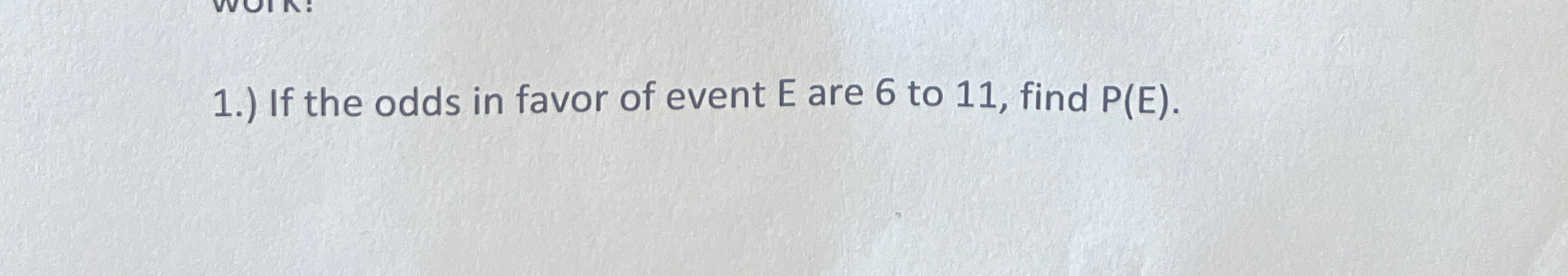 Solved 1.) ﻿If the odds in favor of event E ﻿are 6 ﻿to 11 , | Chegg.com