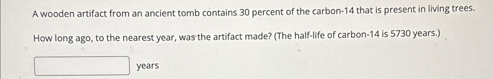 Solved A wooden artifact from an ancient tomb contains 30 | Chegg.com