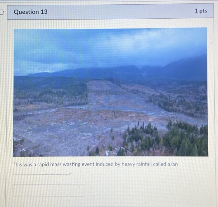 Solved Question 13 1 pts This was a rapid mass wasting event | Chegg.com