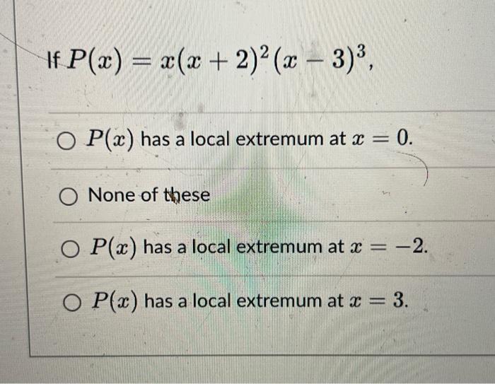 Solved P(x)=x(x+2)2(x−3)3 P(x) has a local extremum at x=0. | Chegg.com