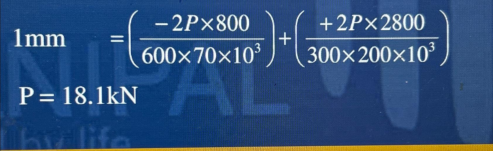 Solved 1mm=(-2P×800600×70×103)+(+2P×2800300×200×103)P=18.1kN | Chegg.com