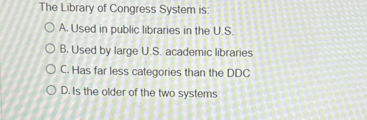 Solved The Library of Congress System is:A. ﻿Used in public | Chegg.com
