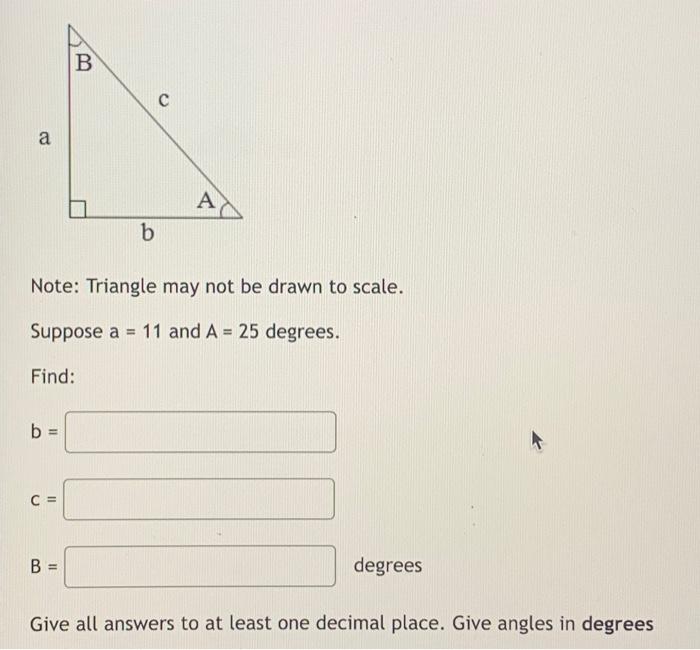Solved Suppose a=11 and A=25 degrees . Find: b= c= B= | Chegg.com