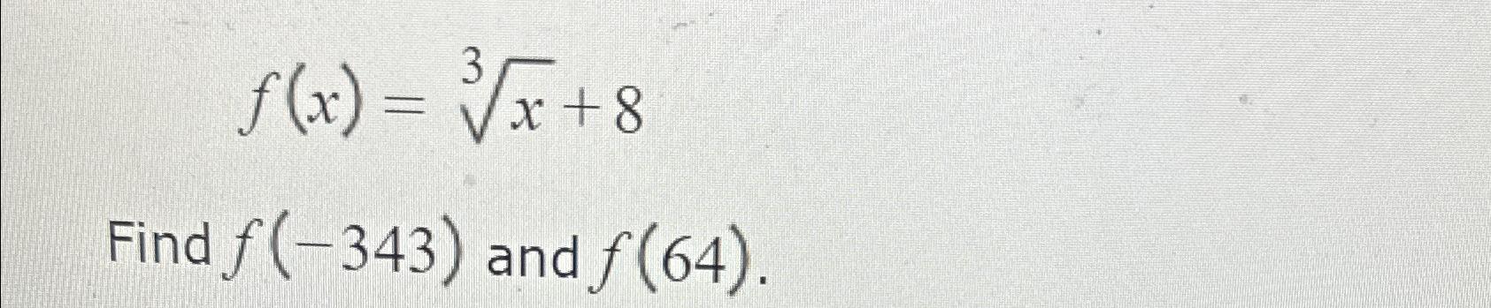 Solved f(x)=x3+8Find f(-343) ﻿and f(64). | Chegg.com
