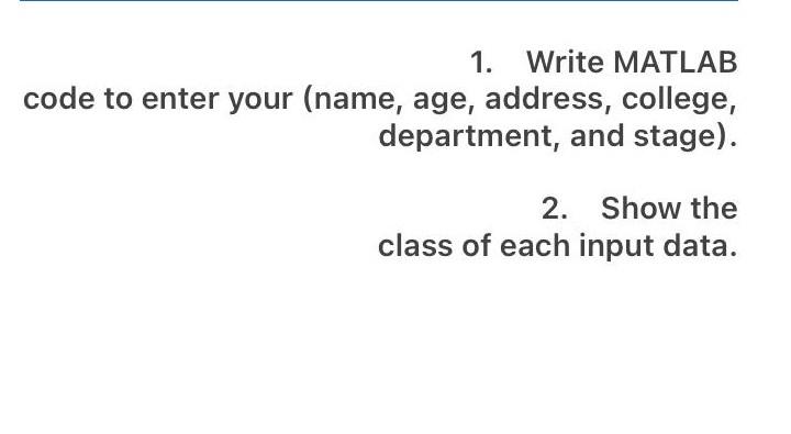 Solved 1. Write MATLAB code to enter your (name, age, | Chegg.com