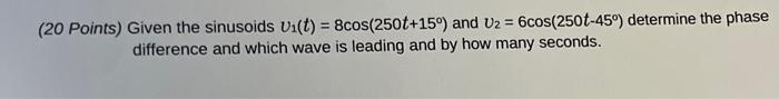 Solved (20 Points) Given the sinusoids v1(t)=8cos(250t+15∘) | Chegg.com