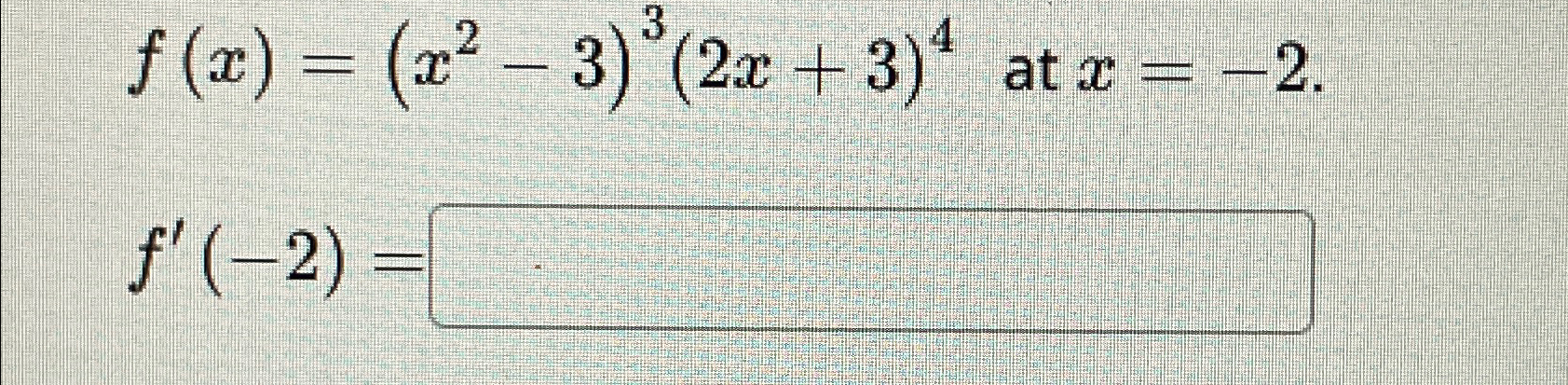 Solved f(x)=(x2-3)3(2x+3)4 ﻿at x=-2.f'(-2)= | Chegg.com