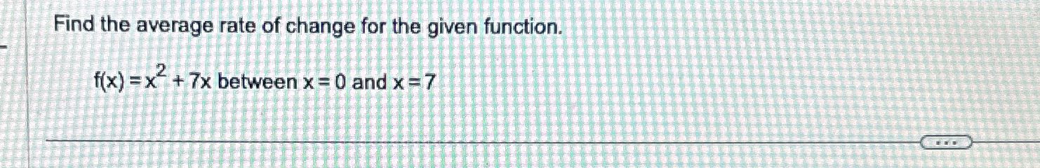 Solved Find the average rate of change for the given | Chegg.com