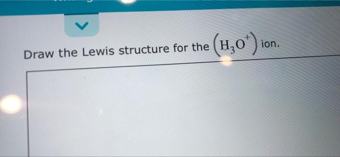 Solved Draw the Lewis structure for the (H₂O) ion. Draw the | Chegg.com