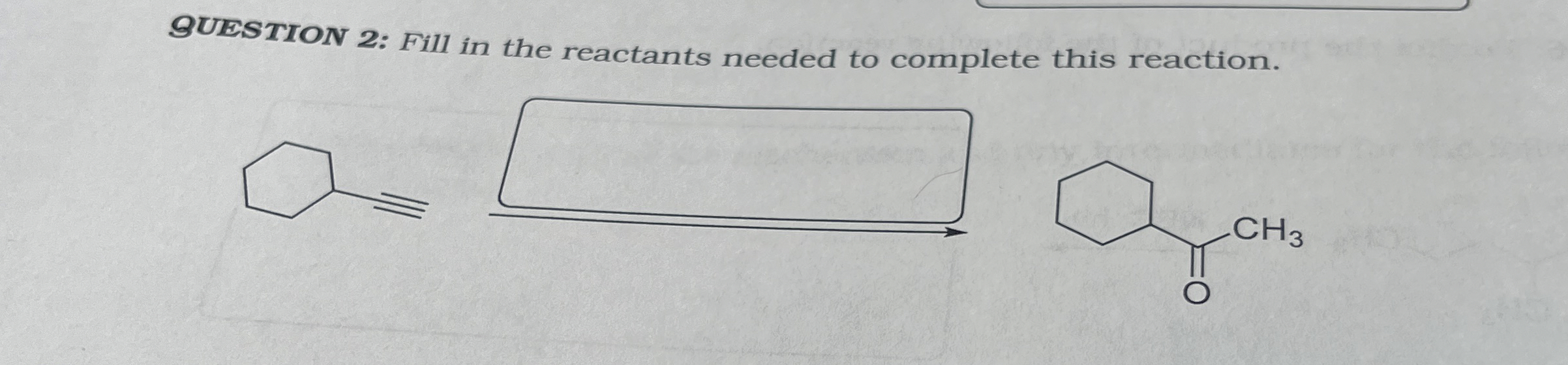 Solved QUESTION 2: Fill in the reactants needed to complete | Chegg.com