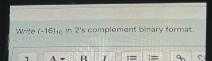 Solved Write (−16)10 in 2's complement binary format. | Chegg.com