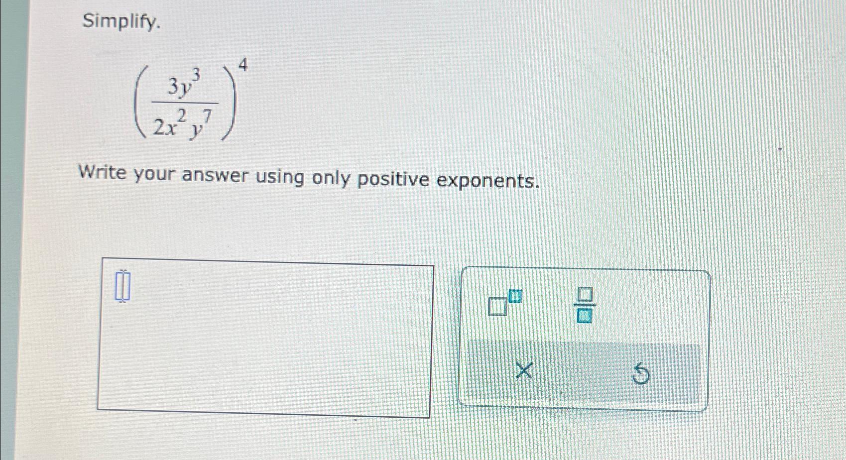 Solved Simplify.(3y32x2y7)4Write your answer using only | Chegg.com