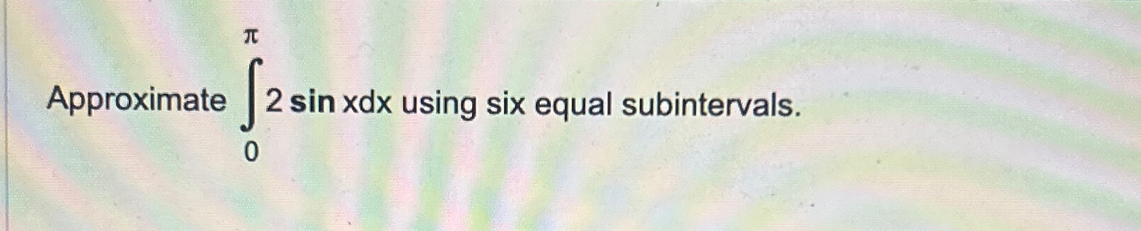 Approximate ∫0π2sinxdx ﻿using six equal subintervals. | Chegg.com