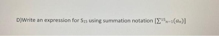 Solved D)Write an expression for S15 using summation | Chegg.com