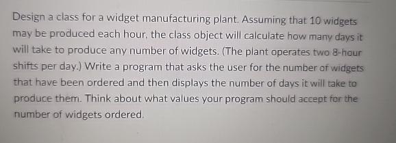 Solved Design a class for a widget manufacturing plant. | Chegg.com