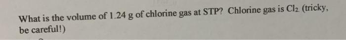 Solved What is the volume of 1.24 g of chlorine gas at STP? | Chegg.com