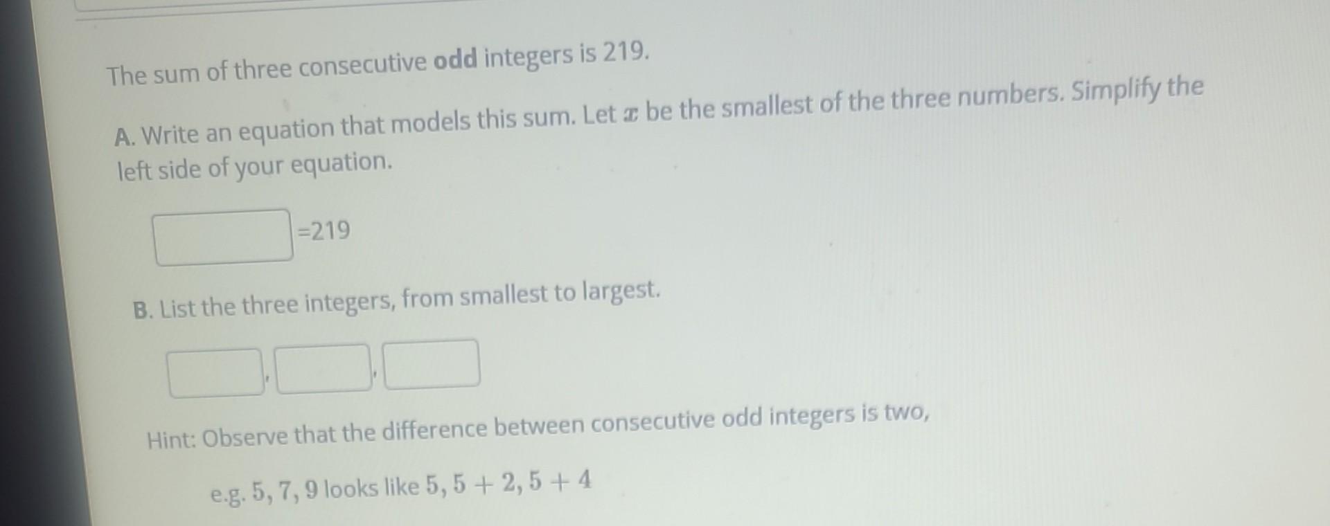 Solved The sum of three consecutive odd integers is 219. A. | Chegg.com
