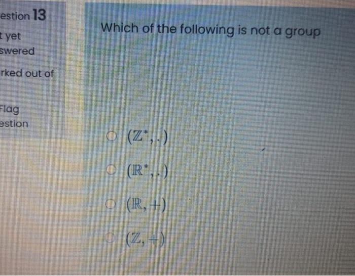 Solved estion 13 Which of the following is not a group t yet | Chegg.com Solved estion 13 Which of the following is not a group t yet | Chegg.com