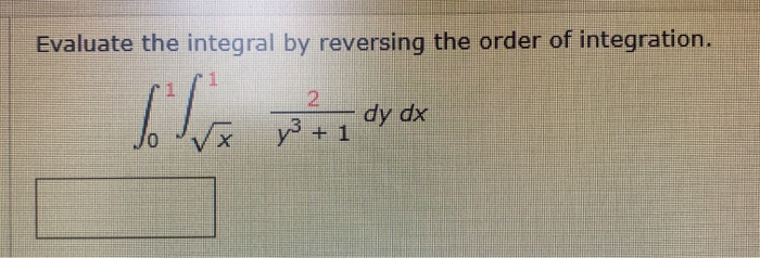 Solved Evaluate the integral by reversing the order of | Chegg.com