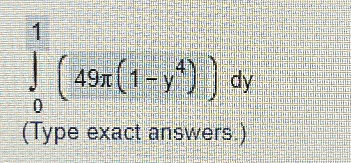 Solved ∫01(49π(1-y4))dy(Type exact answers.) | Chegg.com