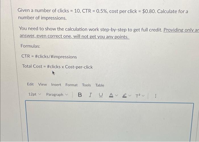 Solved Given a number of clicks = 10, CTR= 0.5%, cost per | Chegg.com