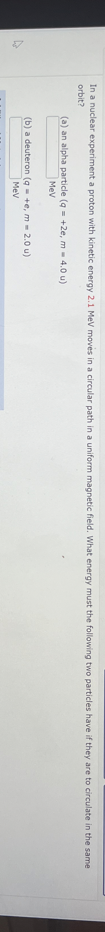 Solved orbit?(a) ﻿an alpha particle )=+2e,m=(4.0uMeV(b) ﻿a | Chegg.com