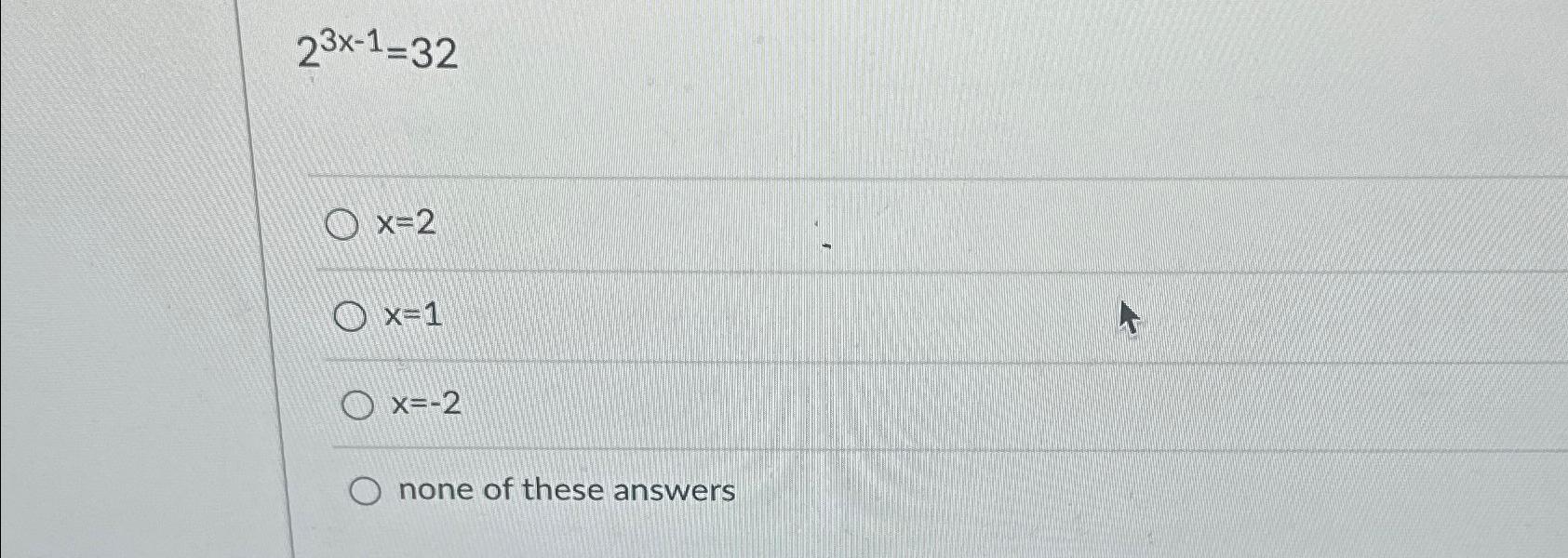 Solved 23x-1=32x=2x=1x=-2none of these answers | Chegg.com