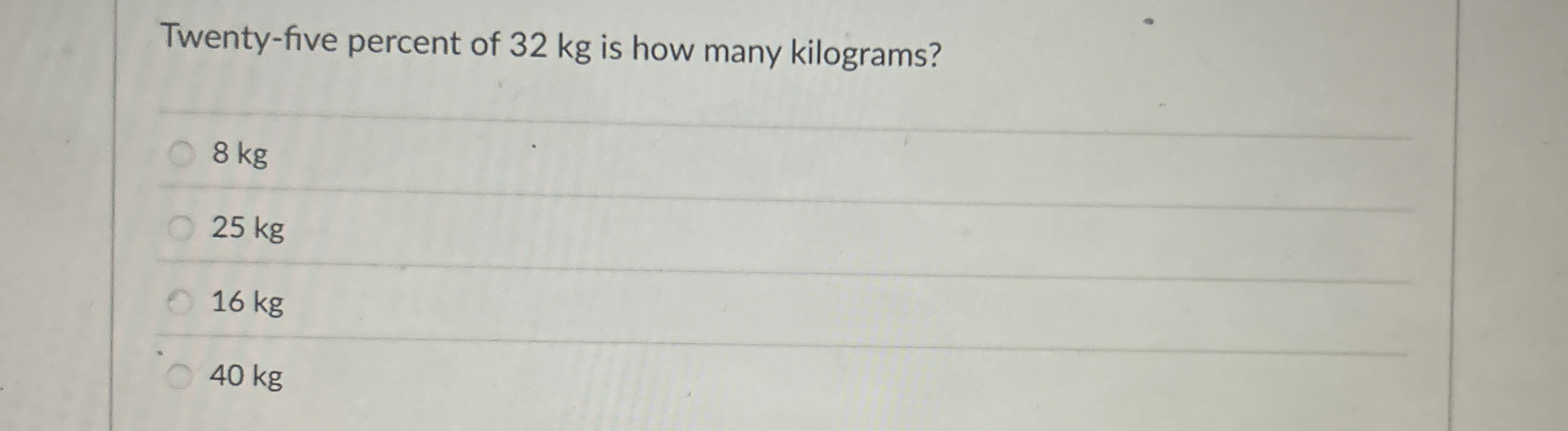 Solved Twenty-five percent of 32 ﻿kg is how many kilograms?8 | Chegg.com