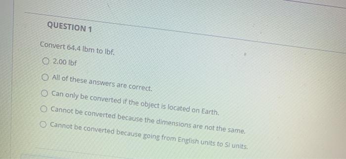 Solved QUESTION 1 Convert 64.4 lbm to Ibf. 0 2.00 lbf All of | Chegg.com
